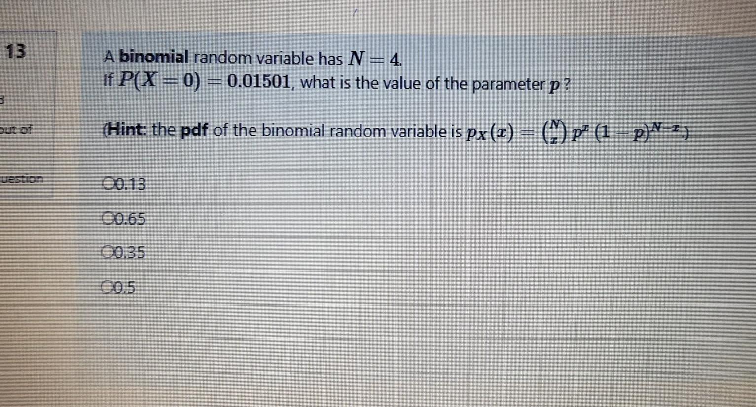 Solved 13 A binomial random variable has N=4. if P(X=0) = | Chegg.com