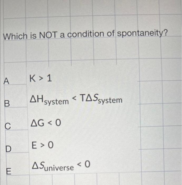 Solved Which is NOT a condition of spontaneity? A K>1 B | Chegg.com