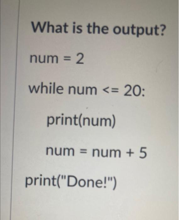 Solved What is the output? num =2 while num