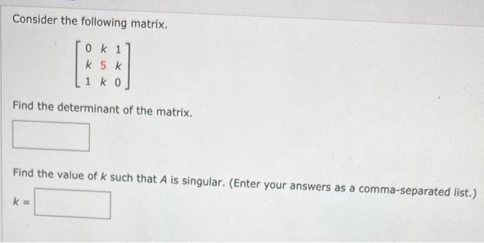 Solved Consider the following matrix. ⎣⎡0k1k5k1k0⎦⎤ Find the | Chegg.com