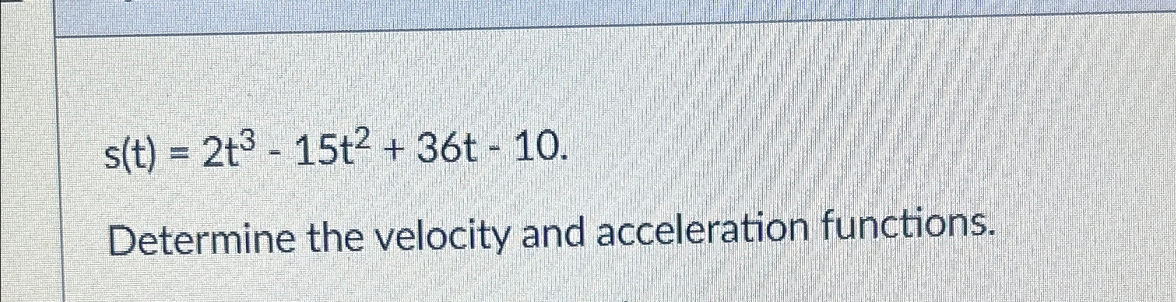 Solved s(t)=2t3-15t2+36t-10Determine the velocity and | Chegg.com