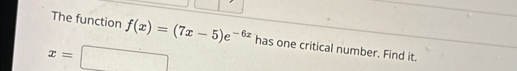 Solved The function f(x)=(7x-5)e-6x ﻿has one critical | Chegg.com