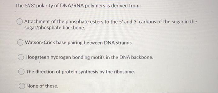 Solved The 5/3' polarity of DNA/RNA polymers is derived | Chegg.com