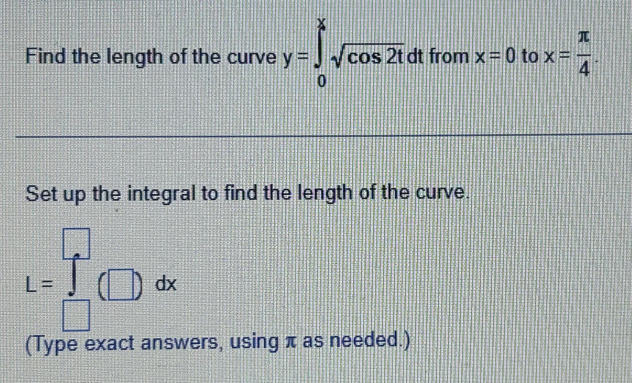 Solved Find the length of the curve y=∫0xcos2t2dt ﻿from x=0 | Chegg.com