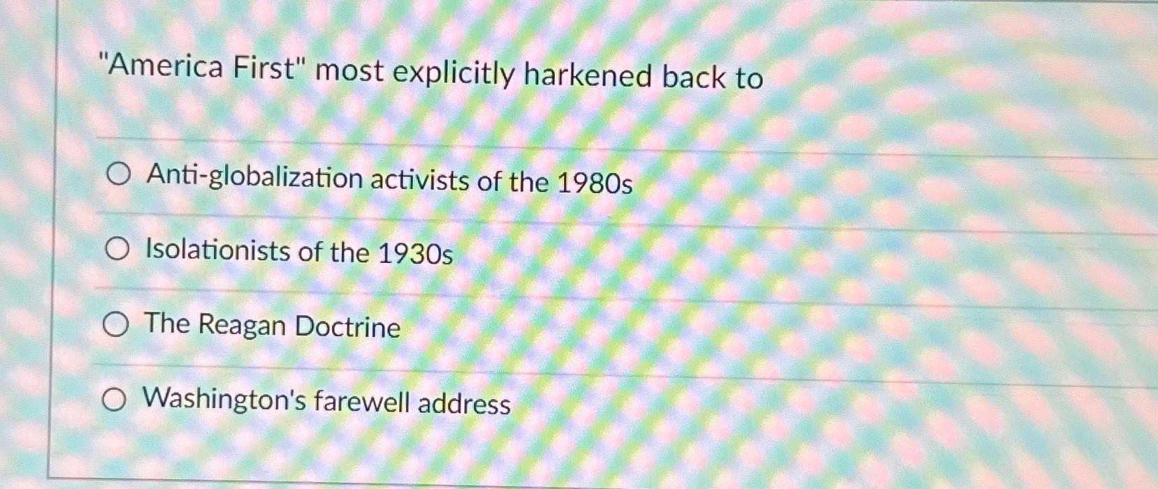 Solved "America First" most explicitly harkened back | Chegg.com