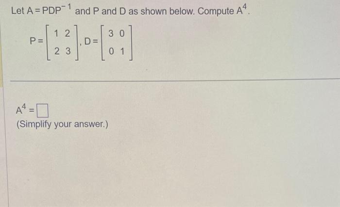 Solved Let A=PDP−1 and P and D as shown below. Compute A4. | Chegg.com