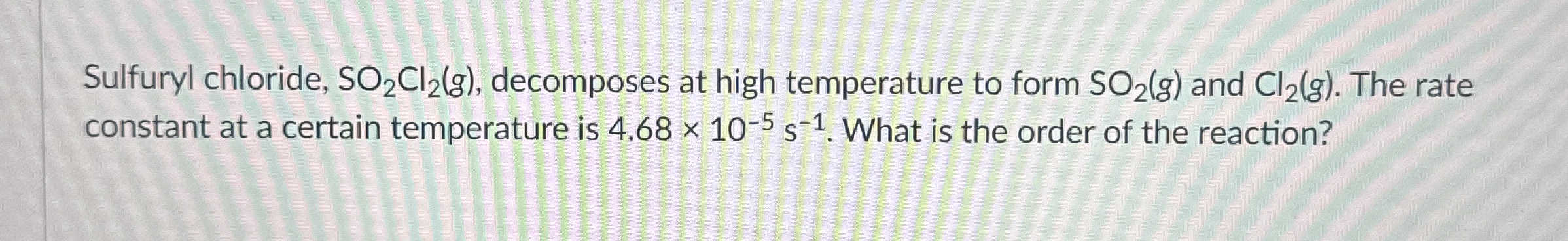 Solved Sulfuryl chloride, SO2Cl2(g), ﻿decomposes at high | Chegg.com