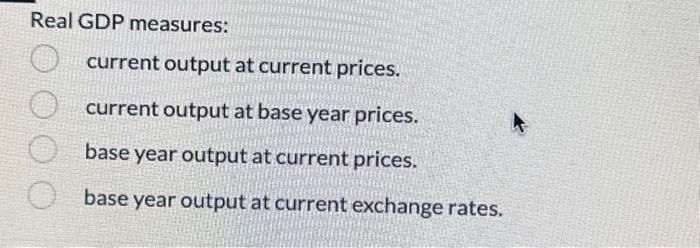 Solved Real GDP measures: O current output at current | Chegg.com