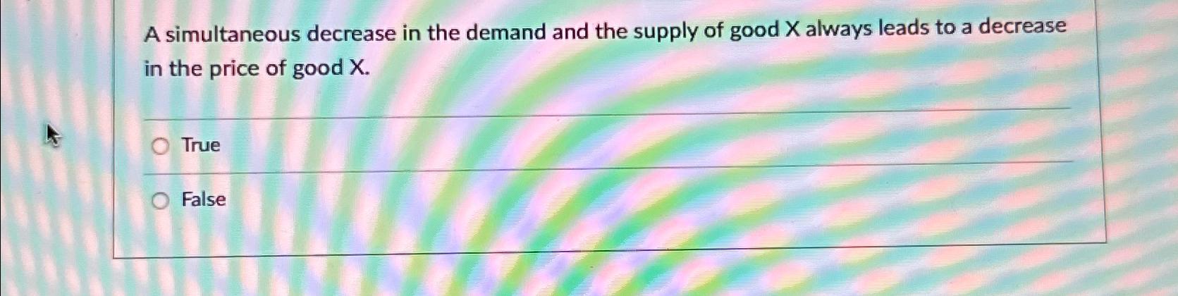 Solved A simultaneous decrease in the demand and the supply | Chegg.com