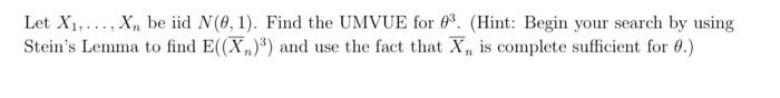 Solved Let X1,…,Xn be iid N(θ,1). Find the UMVUE for θ3. | Chegg.com