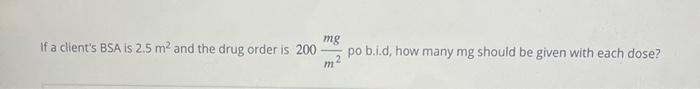 Solved If a client's BSA is 2.5 m2 and the drug order is | Chegg.com