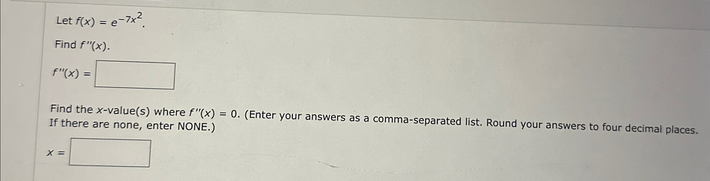 Solved Let f(x)=e-7x2.Find f''(x).f''(x)=Find the x-value(s) | Chegg.com