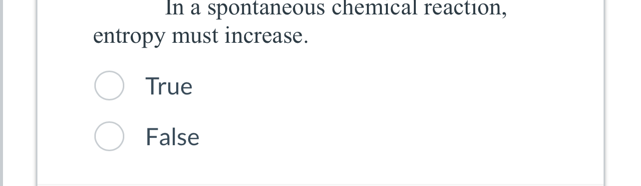 Solved In a spontaneous chemical reaction, entropy must | Chegg.com