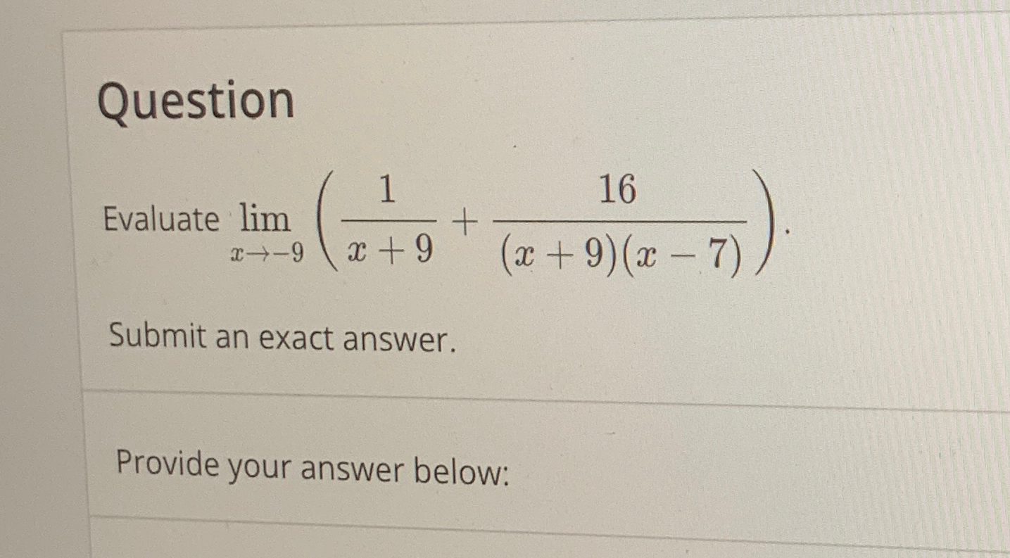 Solved QuestionEvaluate limx→-9(1x+9+16(x+9)(x-7)).Submit an | Chegg.com