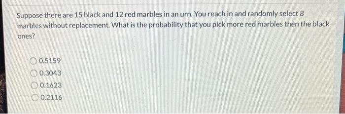 Solved Suppose there are 15 black and 12 red marbles in an | Chegg.com
