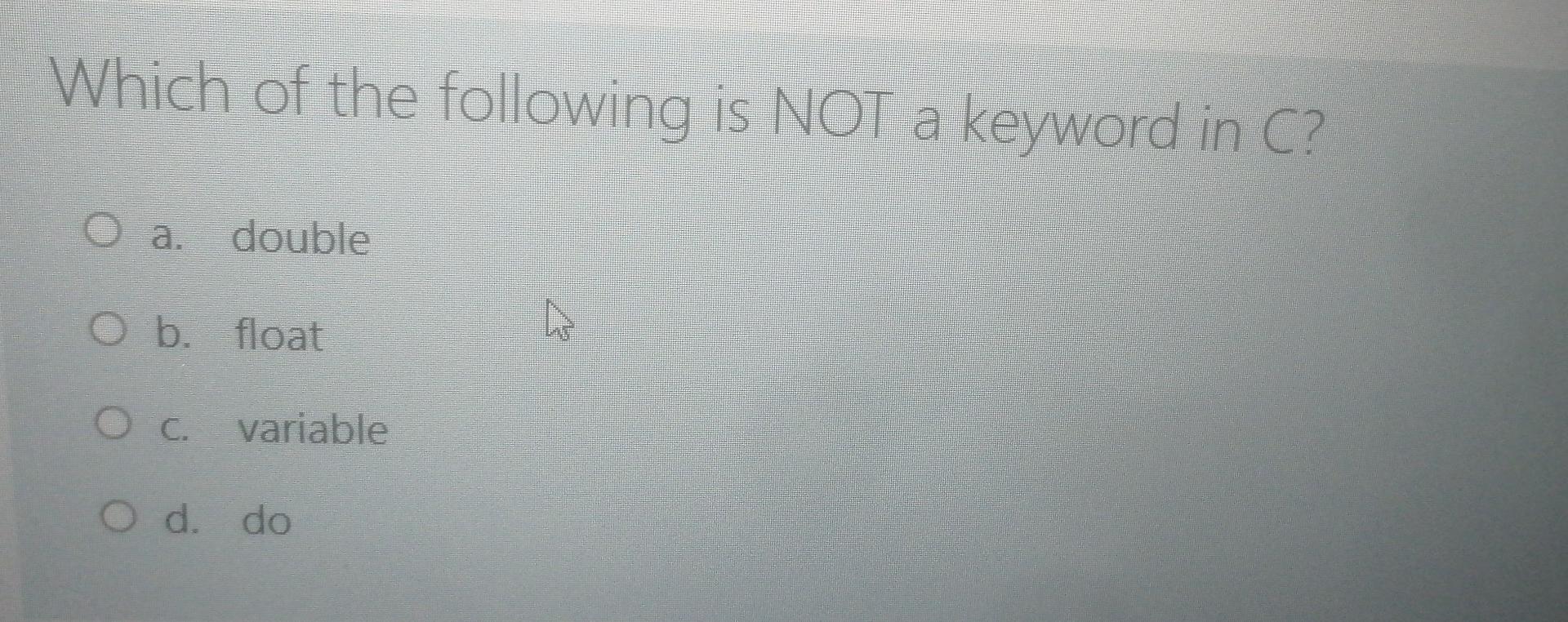 Solved Which of the following is NOT a keyword in C? a. | Chegg.com