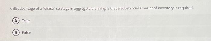 Solved A disadvantage of a "chase" strategy in aggregate | Chegg.com
