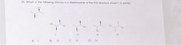 Solved 33. Which of the following choices is a diastereomer | Chegg.com
