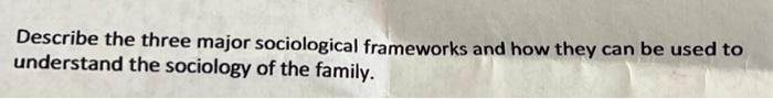 Describe the three major sociological frameworks and | Chegg.com