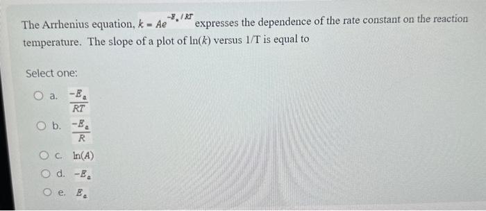 Solved Select one: The Arrhenius equation, k = Ae | Chegg.com