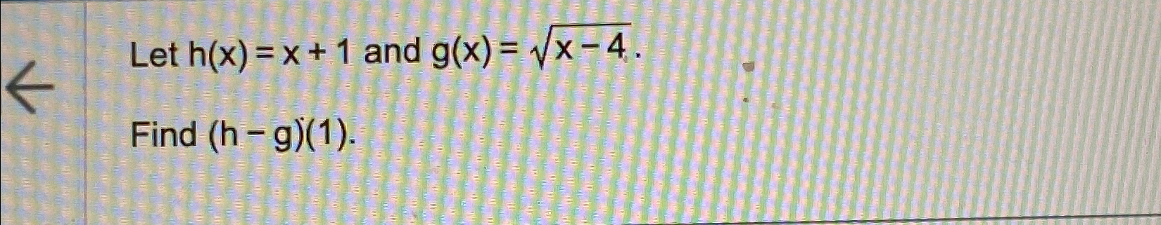 Solved Let h(x)=x+1 ﻿and g(x)=x-42Find (h-g)(1). | Chegg.com