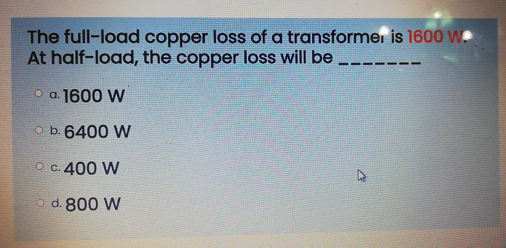 Solved The full-load copper loss of a transformer is 1600 W. | Chegg.com