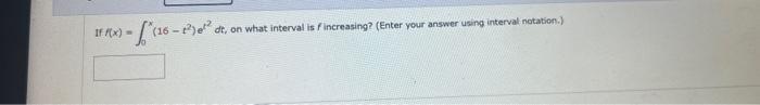 Solved If f(x)=∫0x(16−t2)et2dt, on what interval is f | Chegg.com