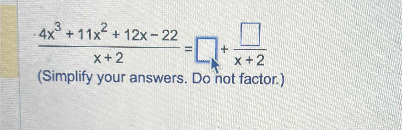 Solved 4x3+11x2+12x-22x+2=(Simplify your answers. Do not | Chegg.com