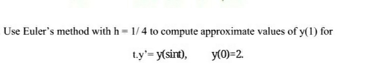 Solved Use Euler's method with h= 1/4 to compute approximate | Chegg.com