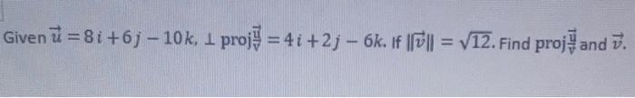 Solved Given u=8i+6j−10k,⊥projvu=4i+2j−6k. If ∥v∥=12. Find | Chegg.com