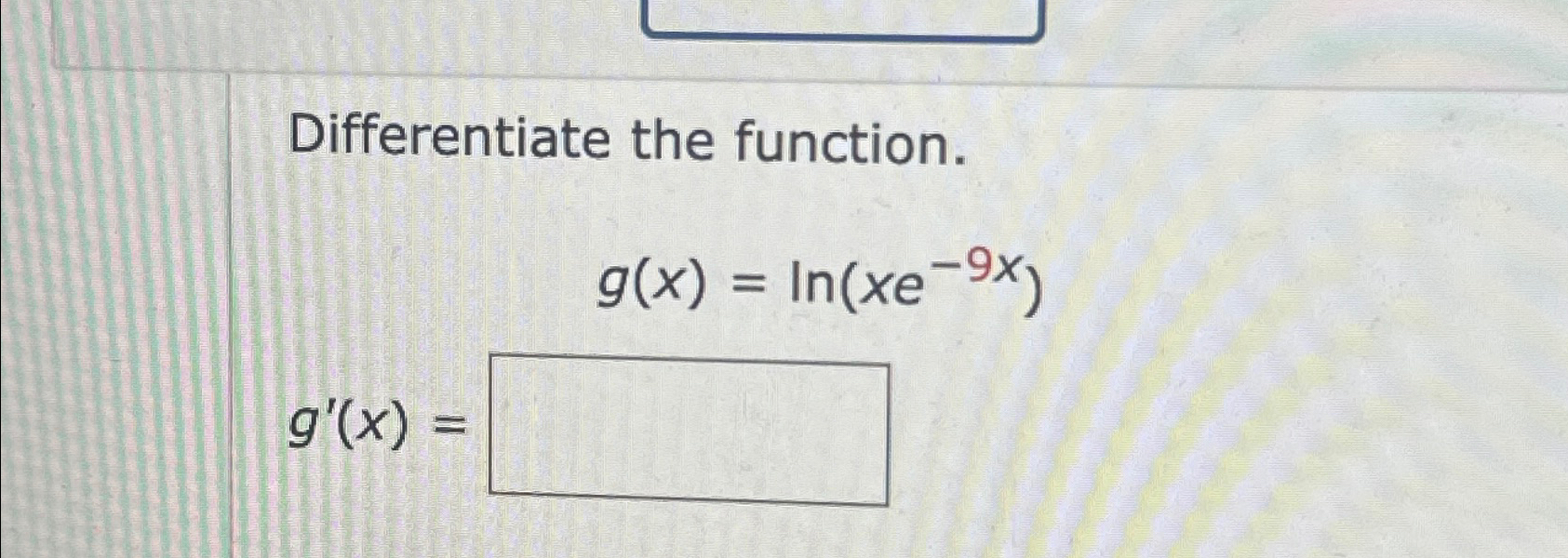 Solved Differentiate the function.g(x)=ln(xe-9x)g'(x)= | Chegg.com