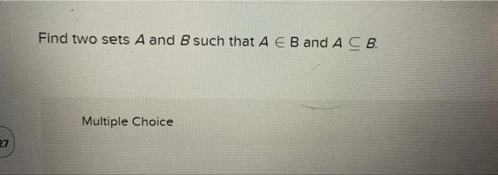 Solved Find two sets A and B such that A∈B and A⊆B. Multiple | Chegg.com