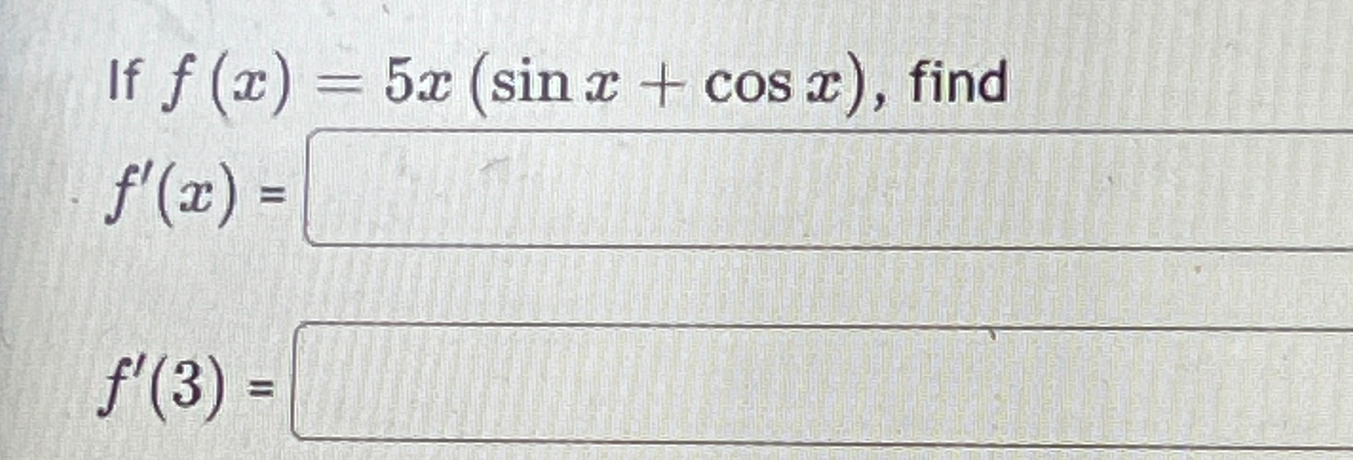 Solved If f(x)=5x(sinx+cosx), ﻿findf'(x)=f'(3)= | Chegg.com