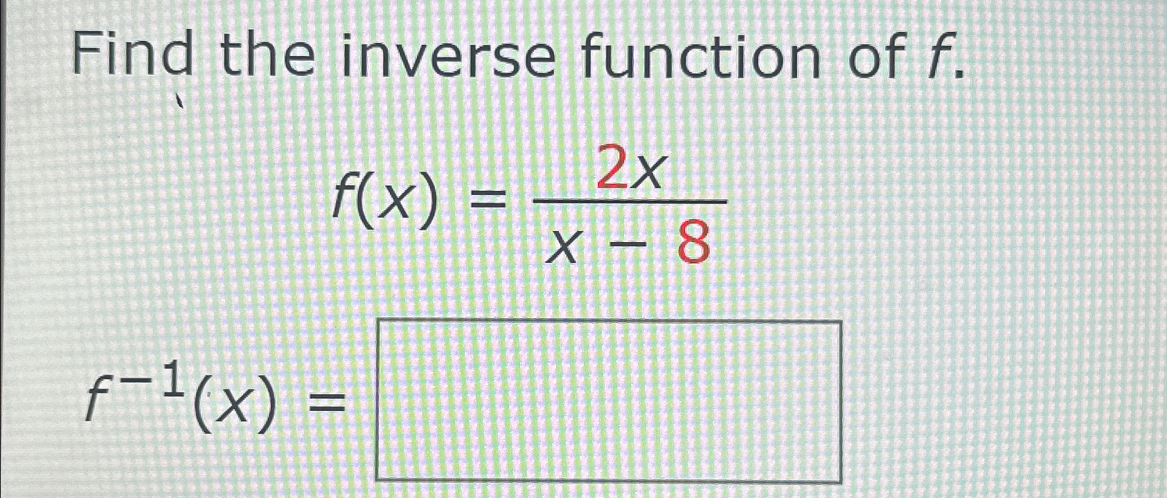 Solved Find the inverse function of f.f(x)=2xx-8f-1(x)= | Chegg.com