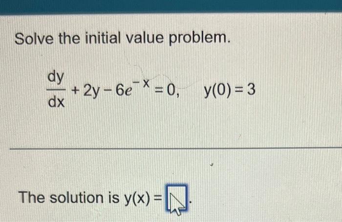 Solved dy/dx + 2y -6e^(-x) =0; y(0)=3solve initial value | Chegg.com