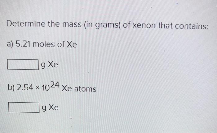 Solved Determine the mass (in grams) of xenon that contains: | Chegg.com