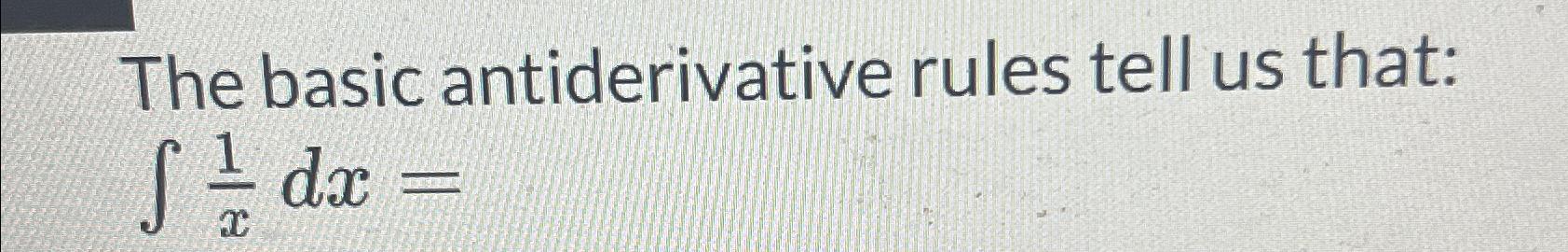 Solved The basic antiderivative rules tell us that:∫﻿﻿1xdx= | Chegg.com
