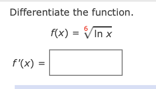 Solved Differentiate the function.f(x)=lnx6f'(x)= | Chegg.com