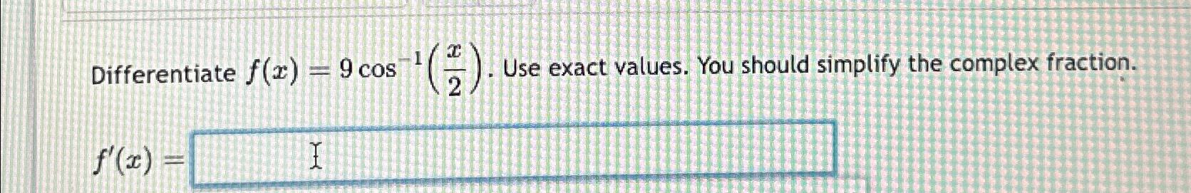 Solved Differentiate f(x)=9cos-1(x2). ﻿Use exact values. You | Chegg.com