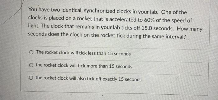 Solved You have two identical, synchronized clocks in your | Chegg.com