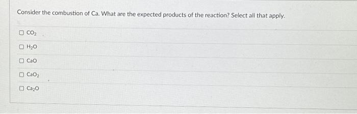 Solved Consider the combustion of Ca. What are the expected | Chegg.com