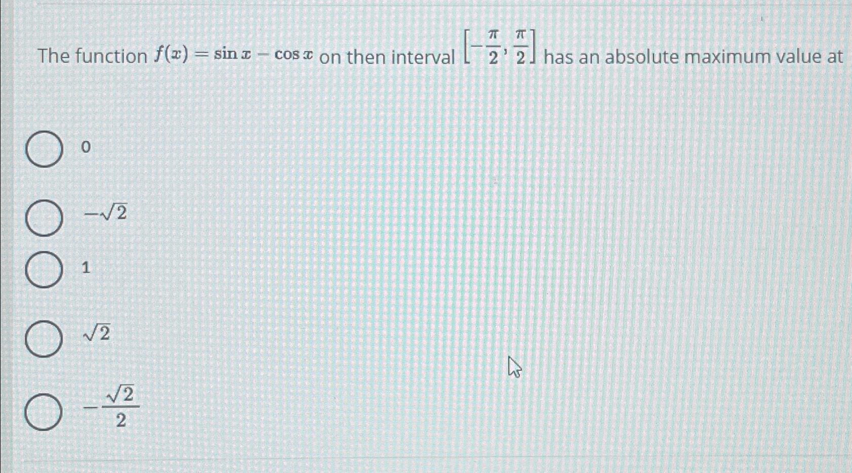 Solved The function f(x)=sinx-cosx ﻿on then interval -π2,π2 | Chegg.com