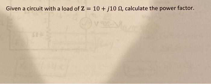 Solved Given a circuit with a load of Z=10+j10, calculate | Chegg.com