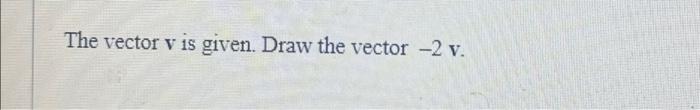 Solved The vector v is given. Draw the vector −2v. | Chegg.com