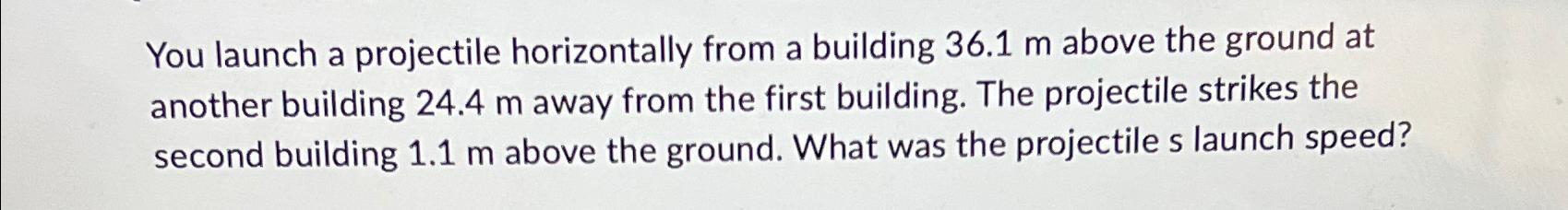 Solved You launch a projectile horizontally from a building | Chegg.com