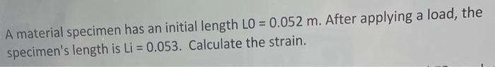 Solved A material specimen has an initial length LO=0.052 m. | Chegg.com