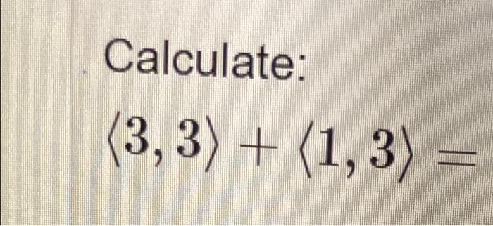 Solved Calculate: (3,3) + (1,3) | Chegg.com
