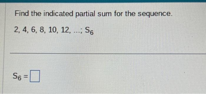 Solved Find the indicated partial sum for the sequence. | Chegg.com