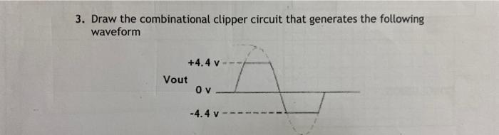Solved 3. Draw the combinational clipper circuit that | Chegg.com