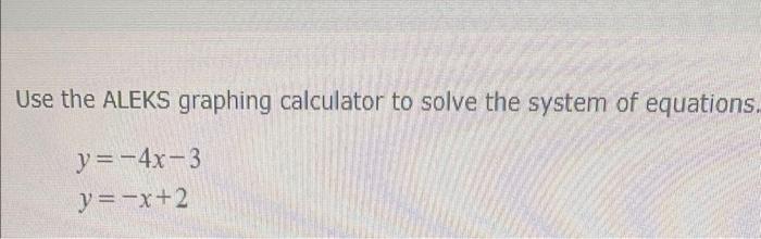 Solved Use the ALEKS graphing calculator to solve the system | Chegg.com